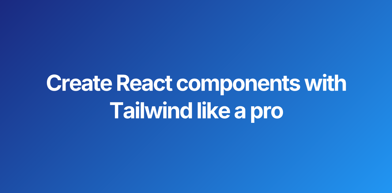 Create React components with Tailwind like a pro Create React components with Tailwind like a pro